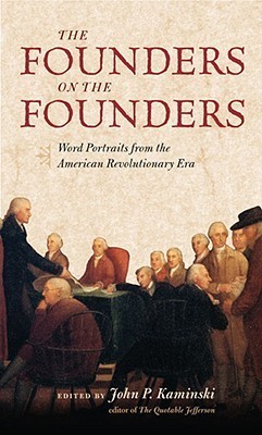 The Founders on the Founders: Word Portraits from the American ...