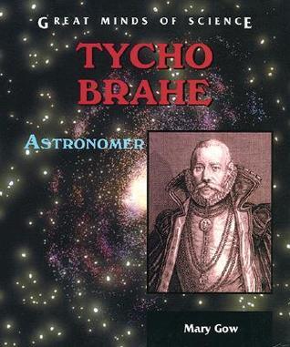 Tycho Brahe: Astronomer (Great Minds of Science) by Mary Gow | Goodreads