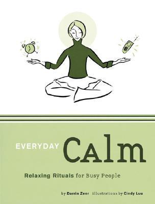 Everyday Calm: Relaxing Rituals for Busy People by Darrin Zeer | Goodreads