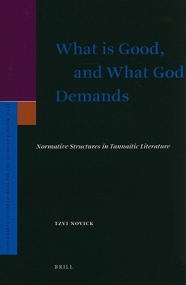 What Is Good, and What God Demands: Normative Structures in Tannaitic ...