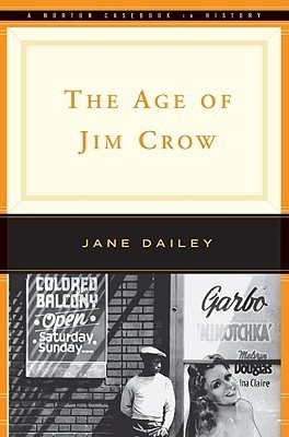 The Age of Jim Crow (Norton Documents Reader) by Jane Dailey | Goodreads
