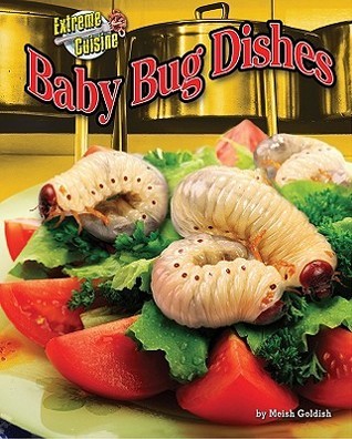Baby Bug Dishes (Extreme Cuisine) by Meish Goldish | Goodreads