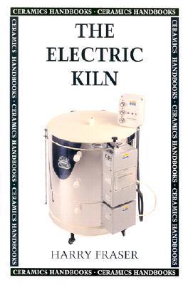 The Electric Kiln (Ceramics Handbooks) by Harry Fraser | Goodreads