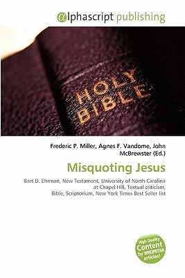 Misquoting Jesus by Frederic P. Miller | Goodreads