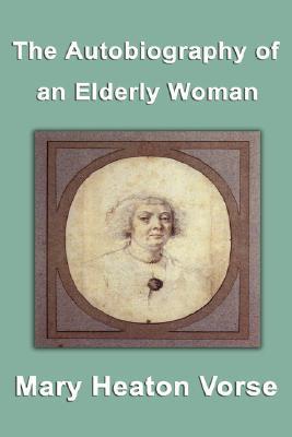 The Autobiography of an Elderly Woman by Mary Heaton Vorse | Goodreads