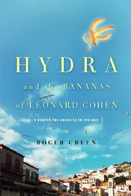 Hydra and the Bananas of Leonard Cohen by Roger Green | Goodreads
