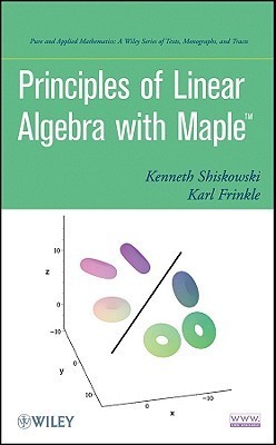 Principles of Linear Algebra With Maple by Kenneth M. Shiskowski | Goodreads