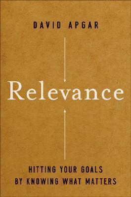 Relevance: Hitting Your Goals by Knowing What Matters by David Apgar ...