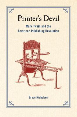 Printer's Devil: Mark Twain and the American Publishing Revolution by ...