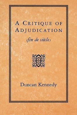 A Critique of Adjudication: Fin de Siècle by Duncan Kennedy | Goodreads