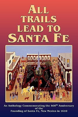 All Trails Lead to Santa Fe (Hardcover): An Anthology Commemorating the ...