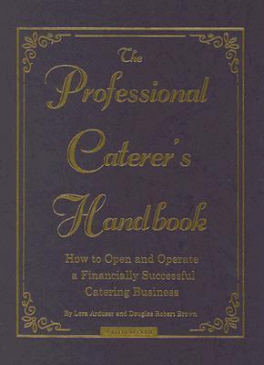 The Professional Caterer's Handbook: How to Open and Operate a ...