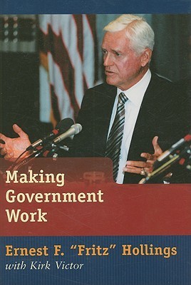 Making Government Work by Ernest F. "Fritz" Hollings | Goodreads