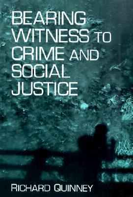 Bearing Witness to Crime and Social Justice by Richard Quinney | Goodreads