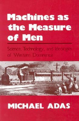 Machines as the Measure of Men: Science, Technology and Ideologies of ...