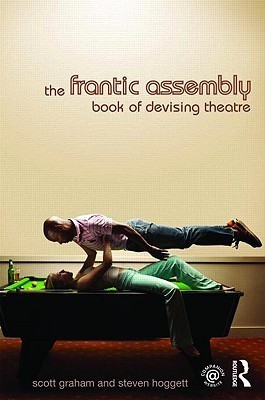 The Frantic Assembly Book of Devising Theatre by Scott Graham | Goodreads