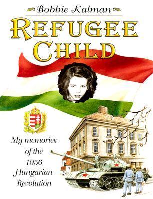 Refugee Child: My Memories of the 1956 Hungarian Revolution by Bobbie ...