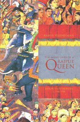 The Many Lives of a Rajput Queen: Heroic Pasts in India, c. 1500-1900 ...