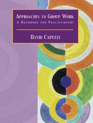 Approaches to Group Work: A Handbook for Practitioners by David Capuzzi ...