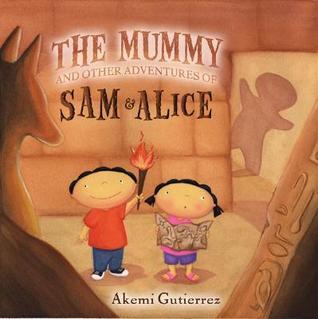 The Mummy and Other Adventures of Sam & Alice by Akemi Gutierrez ...