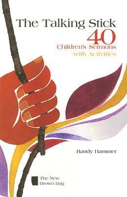 Talking Stick: 40 Children's Sermons With Activities by Randy Hammer ...