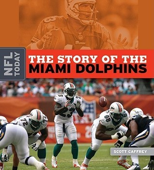 The Story of the Miami Dolphins (NFL Today) by Scott Caffrey | Goodreads
