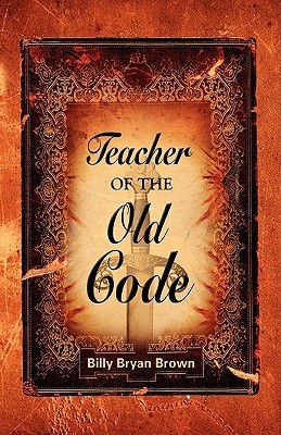 Teacher of the Old Code by Billy Bryan Brown | Goodreads