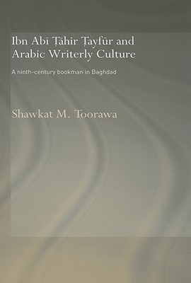 Ibn Abi Tahir Tayfur and Arabic Writerly Culture by Shawkat Toorawa ...