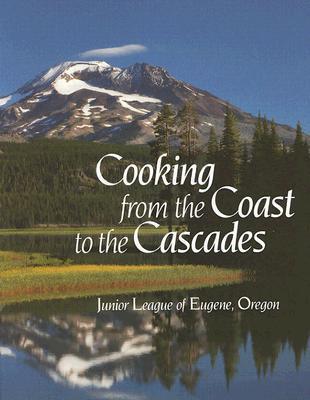 Cooking from the Coast to the Cascades by Junior League of Eugene ...