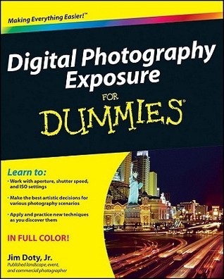 Digital Photography Exposure for Dummies by Jim Doty Jr. | Goodreads