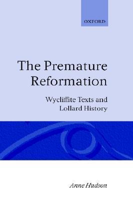 The Premature Reformation: Wycliffite Texts and Lollard History by Anne ...