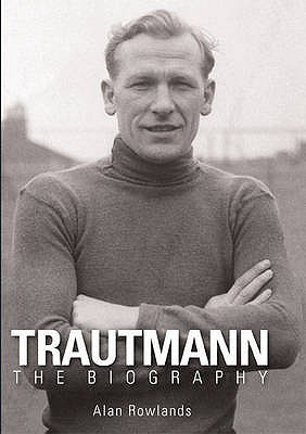 Trautmann: The Biography by Alan Rowlands | Goodreads