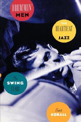 Drummin' Men: The Heartbeat of Jazz, The Swing Years by Burt Korall ...