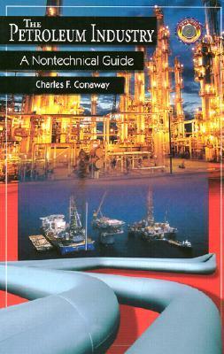 The Petroleum Industry: A Nontechnical Guide by Charles Conaway | Goodreads