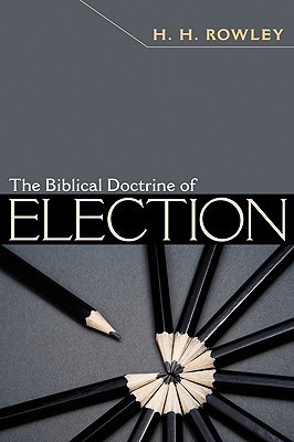 The Biblical Doctrine of Election by H.H. Rowley | Goodreads