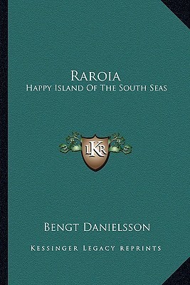 Raroia: Happy Island Of The South Seas by Bengt Danielsson | Goodreads