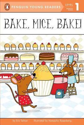 Bake, Mice, Bake! (Penguin Young Readers, Level 1) by Eric Seltzer | Goodreads