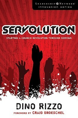 Servolution: Starting a Church Revolution through Serving by Dino Rizzo | Goodreads