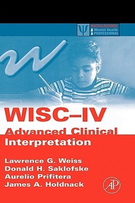 WISC-IV Advanced Clinical Interpretation by Lawrence G. Weiss | Goodreads