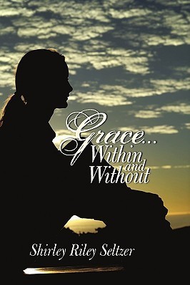 Grace . . . Within and Without: A Novel by Shirley Riley Seltzer ...