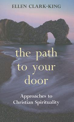The Path to Your Door: Approaches to Christian Spirituality by Ellen ...