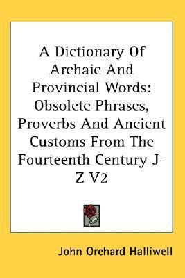 A Dictionary of Archaic and Provincial Words: Obsolete Phrases ...
