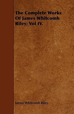 The Complete Works of James Whitcomb Riley by James Whitcomb Riley ...