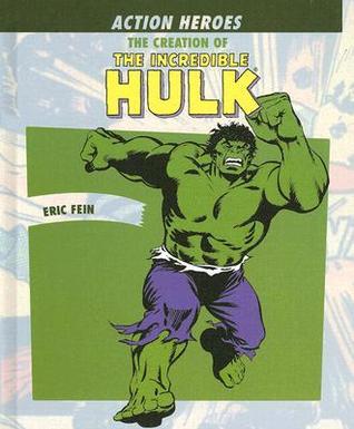 The Creation of the Incredible Hulk (Action Heros) by Eric Fein | Goodreads