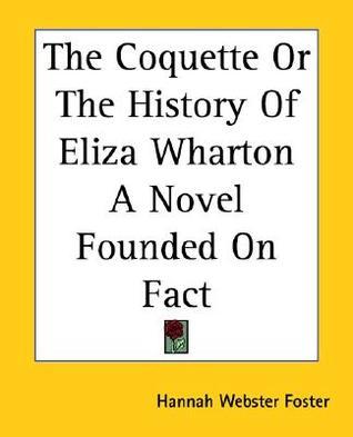 The Coquette Or The History Of Eliza Wharton A Novel Founded On Fact by ...