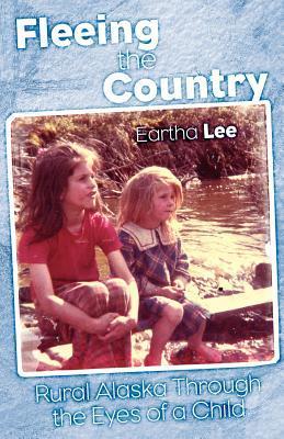Fleeing the Country: Rural Alaska Through the Eyes of a Child by Eartha ...