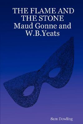 THE FLAME AND THE STONE Maud Gonne and W.B.Yeats by Sam Dowling | Goodreads