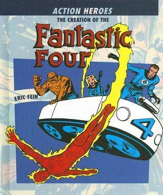 The Creation of the Fantastic Four (Action Heros) by Eric Fein | Goodreads