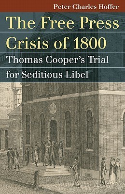 The Free Press Crisis of 1800: Thomas Cooper's Trial for Seditious ...