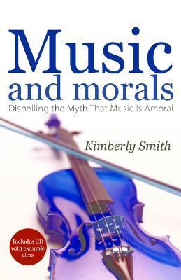 Music And Morals: Dispelling the Myth That Music Is Amoral by Kimberly ...